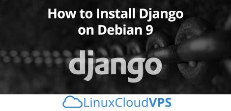 How to Install Django on Debian 9 | LinuxCloudVPS Blog